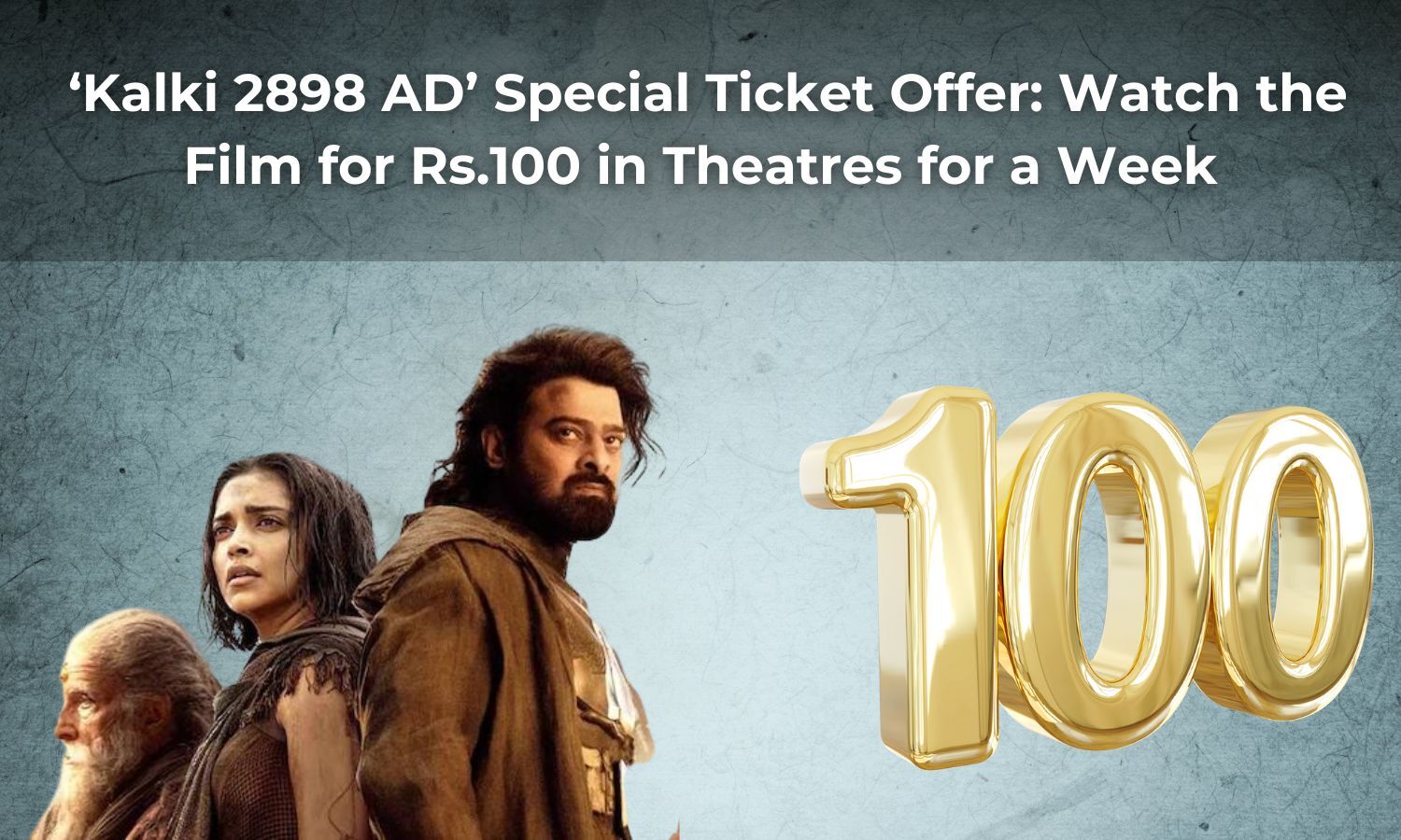 ‘Kalki 2898 AD’ Special Ticket Offer: Watch the Film for Rs.100 in ...