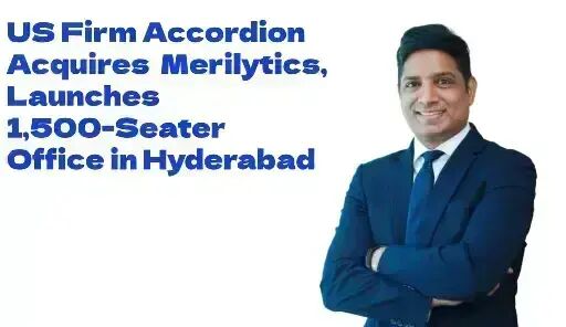 US Firm Accordion Acquires Merilytics, Launches 1,500-Seater Office in Hyderabad
